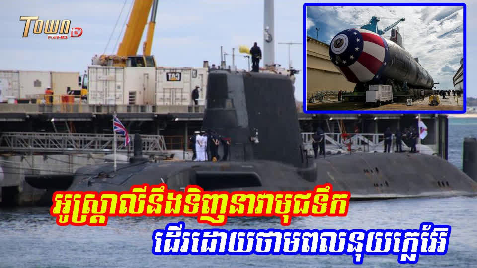 អូស្ត្រាលីនឹងទិញនាវាមុជទឹកដើរដោយថាមពលនុយក្លេអ៊ែរចំនួន ៥ គ្រឿងពីសហរដ្ឋអាមេរិក - TNAOT