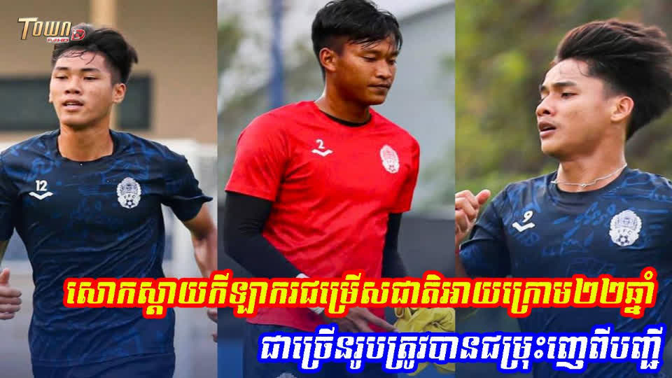 សោកស្ដាយកីឡាករជម្រើសជាតិអាយុក្រោម ២២ ឆ្នាំជាច្រើនរូបត្រូវបានជម្រុះចេញពីបញ្ជី - TNAOT