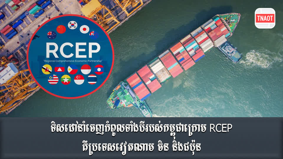 ការនាំចេញរបស់កម្ពុជាទៅកាន់ប្រទេស RCEP កើនឡើង ២៤% ក្នុងឆមាសទី១ - TNAOT