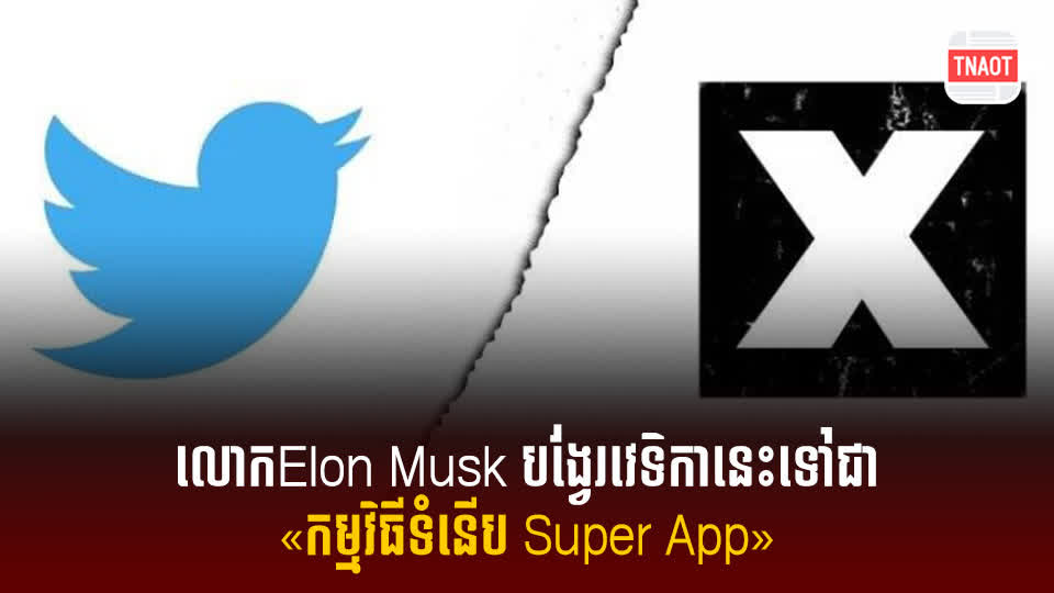 Elon Musk ធ្វើការផ្លាស់ប្តូរLogo Twitter ពីរូបចាបខៀវទៅជារៀងអក្សរX ជាផ្លូវការ - TNAOT