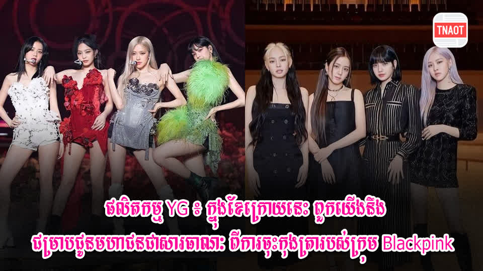 ផលិតកម្ម YG ទម្លាយពីការចុះកុងត្រារបស់ក្រុម Blackpink - TNAOT