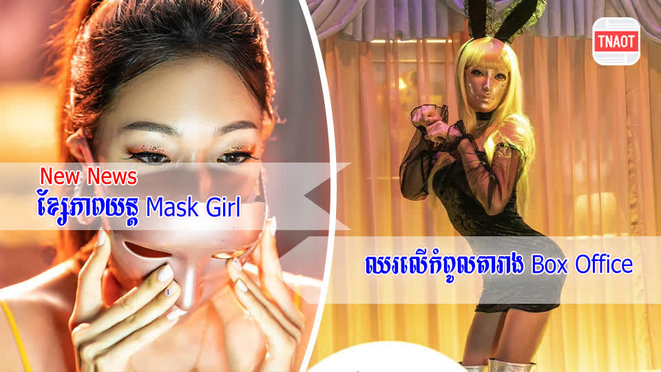 ខ្សែភាពយន្ត Mask Girl មានអ្នកទស្សនារហូតដល់ ២.៨លានដងក្នុងរយៈពេល ៣ថ្ងៃ - TNAOT